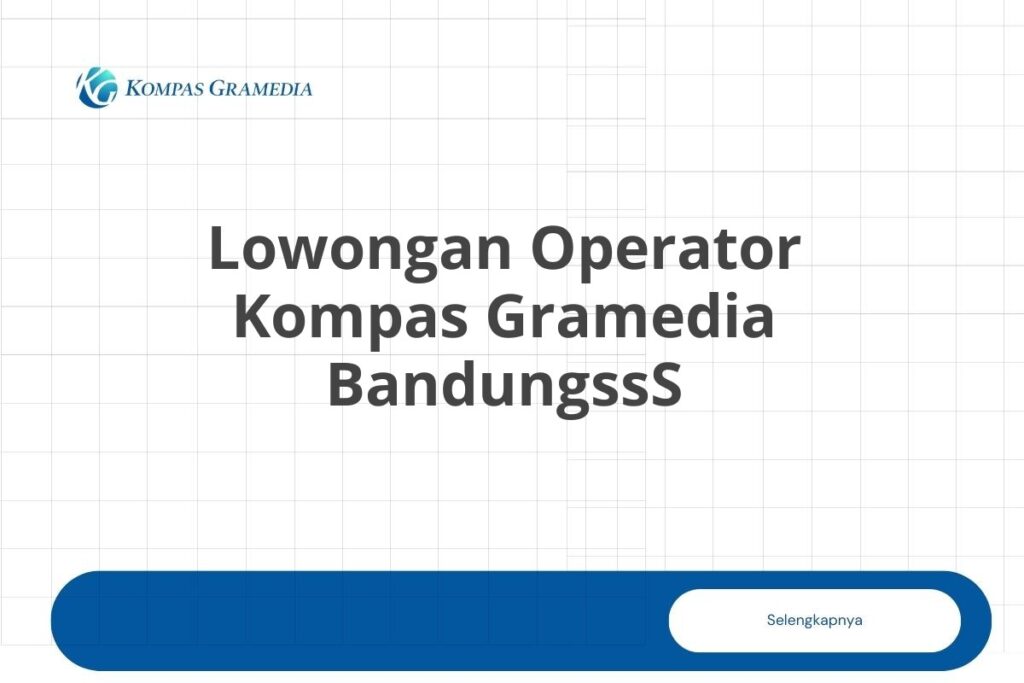 Lowongan Operator Kompas Gramedia BandungssS Tahun 2024 Tahun 2025 (Resmi)