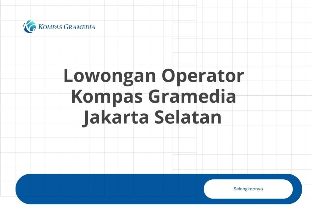 Lowongan Operator Kompas Gramedia Jakarta Selatan Tahun 2025 (Apply ...