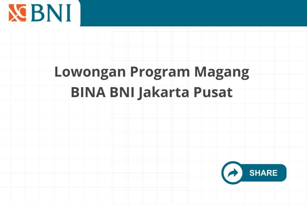 Lowongan Program Magang BINA BNI Jakarta Pusat Tahun 2025 (Resmi)
